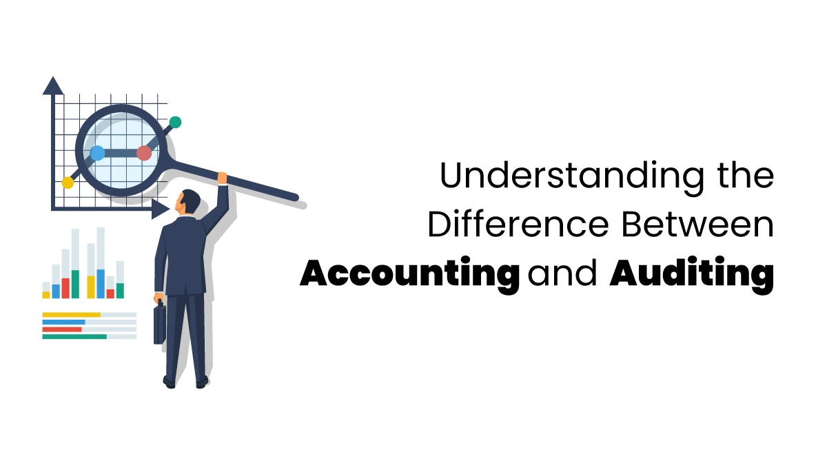 Difference Between Accounting and Auditing: A Complete Guide